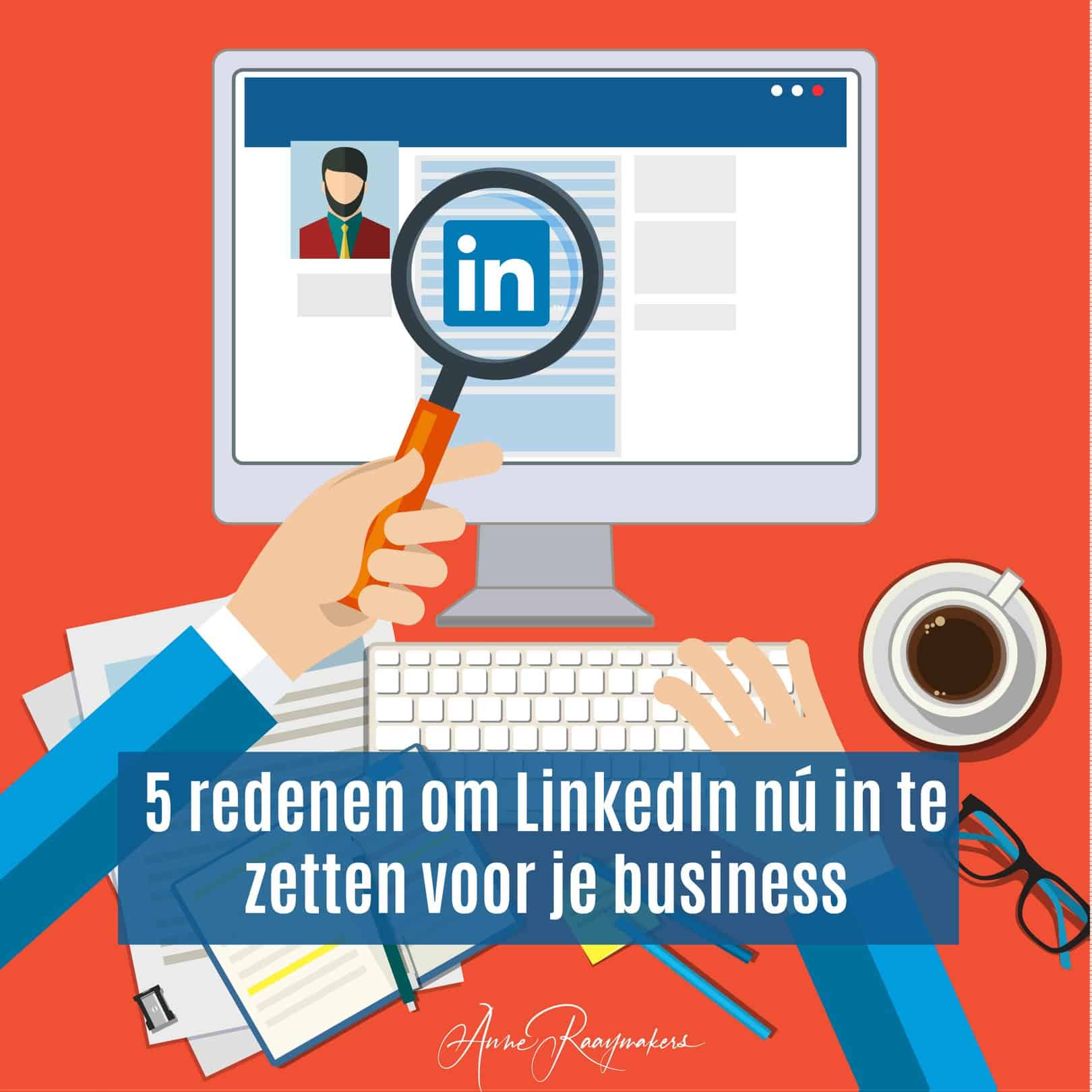 5 redenen om LinkedIn nú in te zetten voor je business